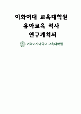 이화여대 유아교육대학원 연구계획서- 이화여자대학교 교육대학원 유아교육전공 석사 연구계획서 학업계획서 진학의 동기 전공분야에 대한 연구계획 졸업 후 희망-1페이지