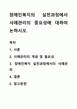 장애인복지의 실천과정에서 사례관리의 중요성에 대하여 논하시오.-1페이지