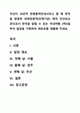 자신이 10년차 관광통역안내사라고 할 때 한국을 방문한 외래관광객(단체기준) 에게 민간외교관으로서 한국을 알릴 수 있는 국내여행 3박4일 투어 일정을 기획하여 레포트를 제출해 주세요.-1페이지