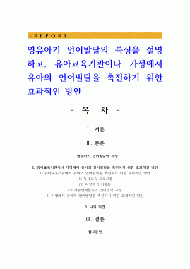 영유아기 언어발달의 특징을 설명하고 유아교육기관이나 가정에서 유아의 언어발달을 촉진하기 위한 효과적인 방안-1페이지