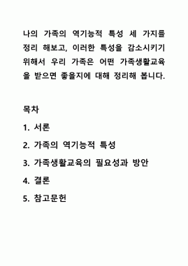 나의 가족의 역기능적 특성 세 가지를 정리 해보고, 이러한 특성을 감소시키기 위해서 우리 가족은 어떤 가족생활교육을 받으면 좋을지에 대해 정리해 봅니다.-1페이지