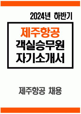 (제주항공 객실승무원 자기소개서 2024년 하반기) 제주항공 자소서 예문 개요(한줄소개) 제주항공 입사 전 학창시절 및 사회경험 제주항공 입사를 위한 특별한 노력 여담(자기관리, 습관, 취향과 취미 등)-1페이지