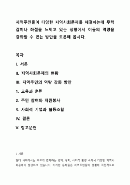 지역주민들이 다양한 지역사회문제를 해결하는데 무력감이나 좌절을 느끼고 있는 상황에서 이들의 역량을 강화할 수 있는 방안을 토론해 봅시다.-1페이지