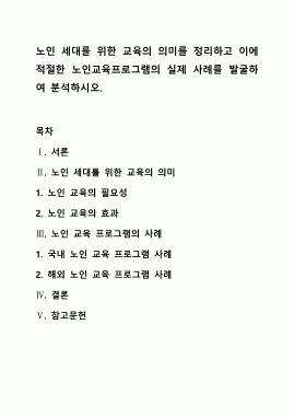 노인 세대를 위한 교육의 의미를 정리하고 이에 적절한 노인교육프로그램의 실제 사례를 발굴하여 분석하시오.-1페이지