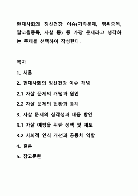 현대사회의 정신건강 이슈(가족문제, 행위중독, 알코올중독, 자살 등) 중 가장 문제라고 생각하는 주제를 선택하여 작성한다.-1페이지