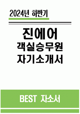 진에어 자소서 - 2024년 하반기 진에어 객실승무원 자기소개서 합격 진에어 객실승무원 자소서 진에어 자기소개서 진에어 객실승무원 채용에 지원하게 된 동기 진에어에서 귀하가 보유한 장점, 역량, 지식 등을 활용하여 어떻게 성장 진에어 객실승무원으로서 가져야할 핵심역량 한 가지-1페이지