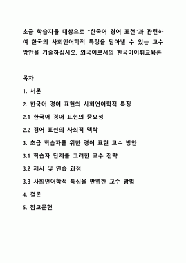 초급 학습자를 대상으로 “한국어 경어 표현”과 관련하여 한국의 사회언어학적 특징을 담아낼 수 있는 교수 방안을 기술하십시오. 외국어로서의 한국어어휘교육론-1페이지