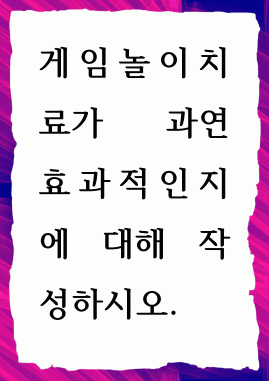 [ 게임놀이치료가 과연 효과적인지에 대해 작성 ]-1페이지