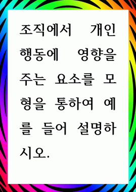 [ 조직에서 개인행동에 영향을 주는 요소를 모형을 통하여 예를 들어 설명 ]-1페이지