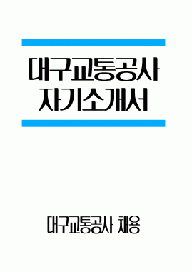 [대구교통공사 자기소개서] 대구교통공사 자소서 합격예문 대구교통공사 지원동기 지원분야(직종)에 지원한 이유를 귀하가 가진 특기 스스로 새로운 환경 및 기술 변화에 대응하여 역량 우리공사의 인재상은 신뢰·공감·스마트 우리공사의 비전은 시민의 안전과 편리한 이동 새롭게 출범-1페이지