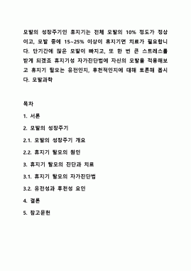 모발의 성장주기인 휴지기는 전체 모발의 10% 정도가 정상이고, 모발 중에 15~25% 이상이 휴지기면 치료가 필요합니다. 단기간에 많은 모발이 빠지고, 또 한 번 큰 스트레스를 받게 되겠죠 휴지기성 자가진단법에 자신의 모발을 적용해보고 휴지기 탈모는 유전인지, 후천적인지에 대해 토론해 봅시다. 모발과학-1페이지