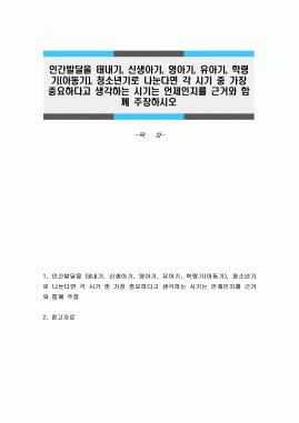 인간발달을 태내기, 신생아기, 영아기, 유아기, 학령기(아동기), 청소년기로 나눈다면 각 시기 중 가장 중요하다고 생각하는 시기는 언제인지를 근거와 함께 주장하시오-1페이지