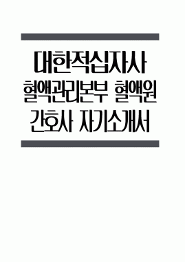 대한적십자사 간호사 자소서 - 대한적십자사 혈액관리본부 혈액원 간호사 자소서 합격 예문 대한적십자사 혈액관리본부 혈액원 간호직 간호사 지원동기 대한적십자사 간호사 자기소개서-1페이지