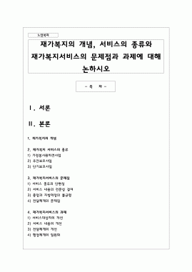 재가복지의 개념 서비스의 종류와 재가복지서비스의 문제점과 과제에 대해 논하시오-1페이지