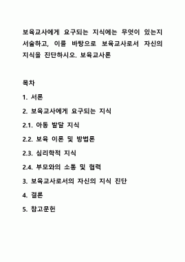 보육교사에게 요구되는 지식에는 무엇이 있는지 서술하고, 이를 바탕으로 보육교사로서 자신의 지식을 진단하시오. 보육교사론-1페이지