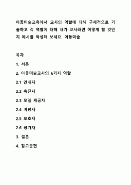 아동미술교육에서 교사의 역할에 대해 구체적으로 기술하고 각 역할에 대해 내가 교사라면 어떻게 할 것인지 예시를 작성해 보세요. 아동미술-1페이지