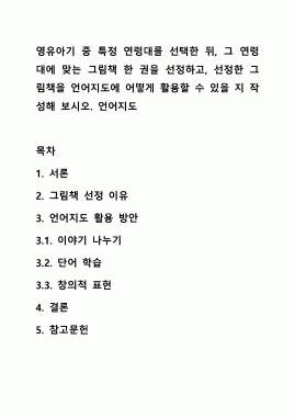 영유아기 중 특정 연령대를 선택한 뒤, 그 연령대에 맞는 그림책 한 권을 선정하고, 선정한 그림책을 언어지도에 어떻게 활용할 수 있을 지 작성해 보시오. 언어지도-1페이지