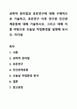 과학적 관리법과 호돈연구에 대해 구체적으로 기술하고, 호돈연구 이후 연구된 인간관계운동에 대해 기술하시오. 그리고 대해 이를 바탕으로 오늘날 작업환경을 설명해 보시오. 리더쉽-1페이지