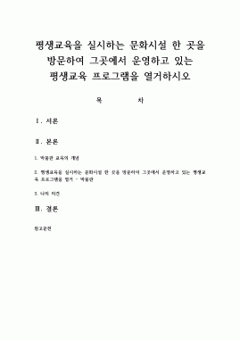 평생교육을 실시하는 문화시설 한 곳을 방문하여 그곳에서 운영하고 있는 평생교육 프로그램을 열거하시오-1페이지