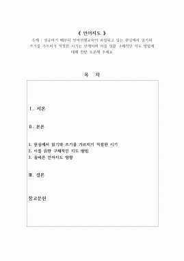 영유아기 때부터 언어선행교육이 과열되고 있는 현실에서 읽기와 쓰기를 가르치기 적절한 시기는 언제이며 이를 위한 구체적인 지도 방법에 대해 찬반 토론해 주세요-1페이지