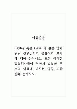 아동발달_Bayley 혹은 Gesell과 같은 영아발달 선별검사의 유용성과 효과에 대해 논하시오-1페이지