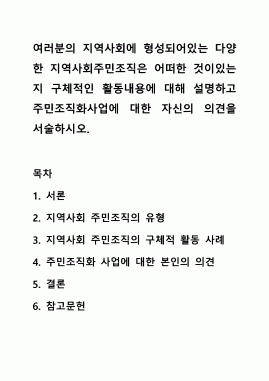 여러분의 지역사회에 형성되어있는 다양한 지역사회주민조직은 어떠한 것이있는지 구체적인 활동내용에 대해 설명하고 주민조직화사업에 대한 자신의 의견을 서술하시오.-1페이지