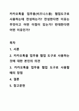 카카오톡을 업무용(비즈니스용) 협업도구로 사용하는데 찬성하는가? 찬성한다면 이유는 무엇이고 어떤 이점이 있는가? 반대한다면 어떤 이유인가?-1페이지