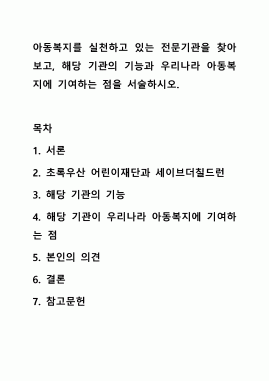 아동복지를 실천하고 있는 전문기관을 찾아보고, 해당 기관의 기능과 우리나라 아동복지에 기여하는 점을 서술하시오.-1페이지