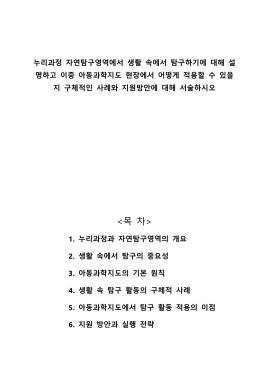 누리과정 자연탐구영역에서 생활 속에서 탐구하기에 대해 설명하고 이중 아동과학지도 현장에서 어떻게 적용할 수 있을지 구체적인 사례와 지원방안에 대해 서술하시오-1페이지