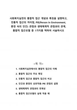 사회복지실천의 통합적 접근 개념과 특징을 설명하고, 전통적 접근의 차이점, PIE(Person In Environment, 환경 속의 인간) 관점과 생태체계적 관점과의 관계, 통합적 접근모델 중 1가지를 택하여 서술하시오-1페이지