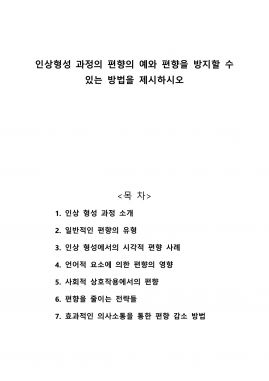 인상형성 과정의 편향의 예와 편향을 방지할 수 있는 방법을 제시하시오-1페이지