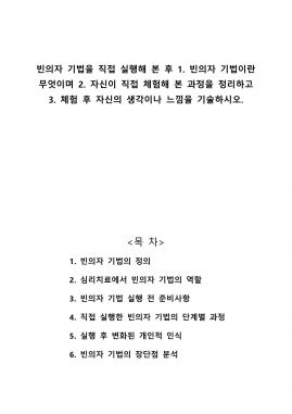 빈의자 기법을 직접 실행해 본 후 1. 빈의자 기법이란 무엇이며 2. 자신이 직접 체험해 본 과정을 정리하고 3. 체험 후 자신의 생각이나 느낌을 기술하시오.-1페이지