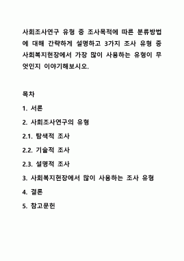 사회조사연구 유형 중 조사목적에 따른 분류방법에 대해 간략하게 설명하고 3가지 조사 유형 중 사회복지현장에서 가장 많이 사용하는 유형이 무엇인지 이야기해보시오.-1페이지