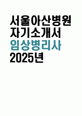 서울아산병원 임상병리사 자기소개서] 2025년 서울아산병원 임상병리사 자소서 합격예문 서울아산병원 임상병리사 지원동기 2025년 서울아산병원 신입 보건직 공채-1페이지