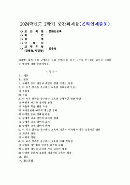 (2024학년도 2학기, 중간과제물, 문화와교육, 공통형) 삶의 틀을 규정하는 문화 속에서 더 나은 실존을 추구하는 교육을 실천하는 방안에 대해 논의하시오.-1페이지