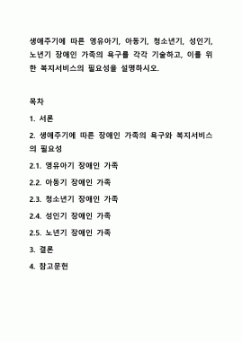 생애주기에 따른 영유아기, 아동기, 청소년기, 성인기, 노년기 장애인 가족의 욕구를 각각 기술하고, 이를 위한 복지서비스의 필요성을 설명하시오.-1페이지