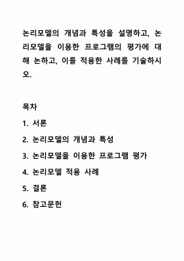 논리모델의 개념과 특성을 설명하고, 논리모델을 이용한 프로그램의 평가에 대해 논하고, 이를 적용한 사례를 기술하시오.-1페이지