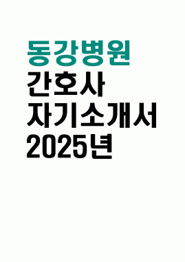 [동강병원 자기소개서] 2025년 동강병원 간호사 자소서 합격예문 동강병원 간호사 자기소개서 동강병원 지원동기 동강병원 자소서 동강병원 입사 후 포부 직무 경험 및 경력-1페이지