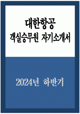 대한항공 객실승무원 자기소개서) 2024년 하반기 대한항공 객실승무원 자소서 대한항공 객실승무원 지원동기 대한항공 자소서 객실승무원이 가져야 할 서비스마인드 중 가장 중요한-1페이지