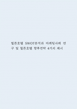 힐튼호텔 SWOT분석과 마케팅사례 연구 및 힐튼호텔 향후전략 4가지 제시-1페이지