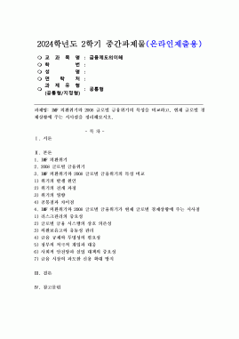 (2024학년도 2학기, 중간과제물, 금융제도의이해, 공통형) IMF 외환위기와 2008 글로벌 금융위기의 특성을 비교하고, 현재 글로벌 경제상황에 주는 시사점을 정리해보시오.-1페이지