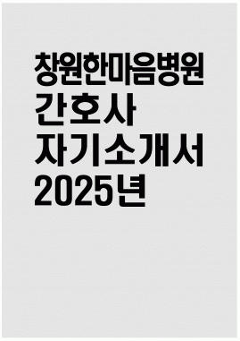 [창원한마음병원 자기소개서] 2025년 창원한마음병원 간호사 자소서 합격예문 창원한마음병원 간호사 자기소개서 창원한마음병원 신규간호사 지원동기 창원한마음병원 자소서-1페이지