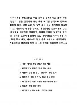 나이팅게일 간호이론의 주요 개념을 설명하시오. 또한 만성질환자 1인을 선정하여 대면 혹은 비대면 방식으로 인구·사회학적 특성, 생활 습관 및 질병 특성 등을 조사하여 기술하시오. 자료수집 내용을 근거로 나이팅게일 간호이론의 주요 개념별로 대상자를 평가하고, 어떠한 중재가 필요한지 자신의 견해를 포함하여 설명하시오. 마지막으로 나이팅게일 이론의 주요 개념, 자료수집 결과 등을 바탕으로 나이팅게일 간호이론의 장단점에 대해 자신의 견해를 포함하여 논하시오-1페이지