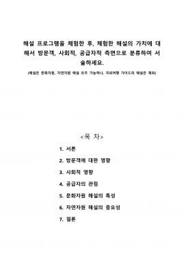 해설 프로그램을 체험한 후, 체험한 해설의 가치에 대해서 방문객, 사회적, 공급자적 측면으로 분류하여 서술하세요. (해설은 문화자원, 자연자원 해설 모두 가능하나, 국외여행 가이드의 해설은 제외)-1페이지