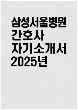 [삼성서울병원 자기소개서] 2025년 삼성서울병원 간호사 자소서 합격예문 삼성서울병원 간호사 자기소개서 삼성서울병원 신입간호사 지원동기 삼성서울병원 자소서-1페이지