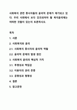 사회복지 관련 종사자들의 윤리적 문제가 제기되고 있다. 우리 사회에서 보다 강조되어야 할 복지윤리에는 어떠한 것들이 있는지 토론하시오.-1페이지