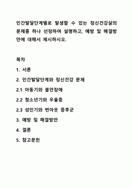 인간발달단계별로 발생할 수 있는 정신건강살의 문제를 하나 선정하여 설명하고, 예방 및 해결방안에 대해서 제시하시오.-1페이지