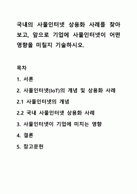 국내의 사물인터넷 상용화 사례를 찾아보고, 앞으로 기업에 사물인터넷이 어떤 영향을 미칠지 기술하시오.-1페이지