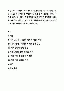 최근 우리나라에서 사회적으로 해결해야할 과제로 가족구조 및 가족관련 가치관의 변화이다. 예를 들어 결혼률 저하, 이혼률 증가, 독신가구, 한부모가족 등 다양한 가족형태의 등장, 출산률 하락 등이다. 이와 같은 가족문제의 원인을 진단하고, 그에 따른 대책과 전망을 서술하시오.-1페이지