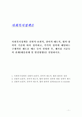 사회복지정책을 선별적·보편적, 잔여적·제도적, 협의·광의의 기준에 따라 정의하고, 각각의 정의에 해당하는 구체적인 제도를 예로 들어 설명한 후, 제시된 기준들의 관계(대응관계 및 발전방향)를 설명하시오-1페이지